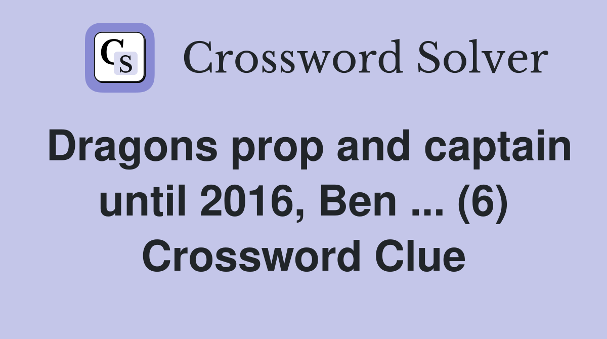 Dragons prop and captain until 2016, Ben ... (6) - Crossword Clue Answers - Crossword Solver